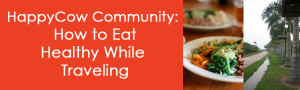 HappyCow Community: How to Eat Healthy While Traveling - HappyCow